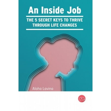 An Inside Job: The 5 Secret Keys to Thrive Through Life Changes ...