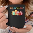 But Did You Die Easter Egg Dye Happy Easter Day Bunny Coffee Mugs ...