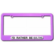 I'd Rather Be Quilting License Plate Tag Frame, Multiple Colors ...