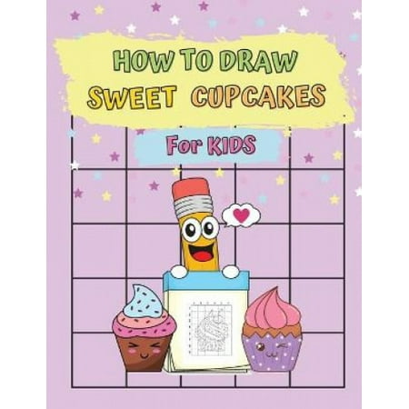 How To Draw Sweet Cupcakes For Kids: Learn To Draw For Kids Using The ...