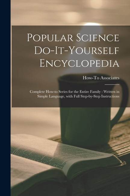 Popular Science Do-it-yourself Encyclopedia : Complete How-to Series ...