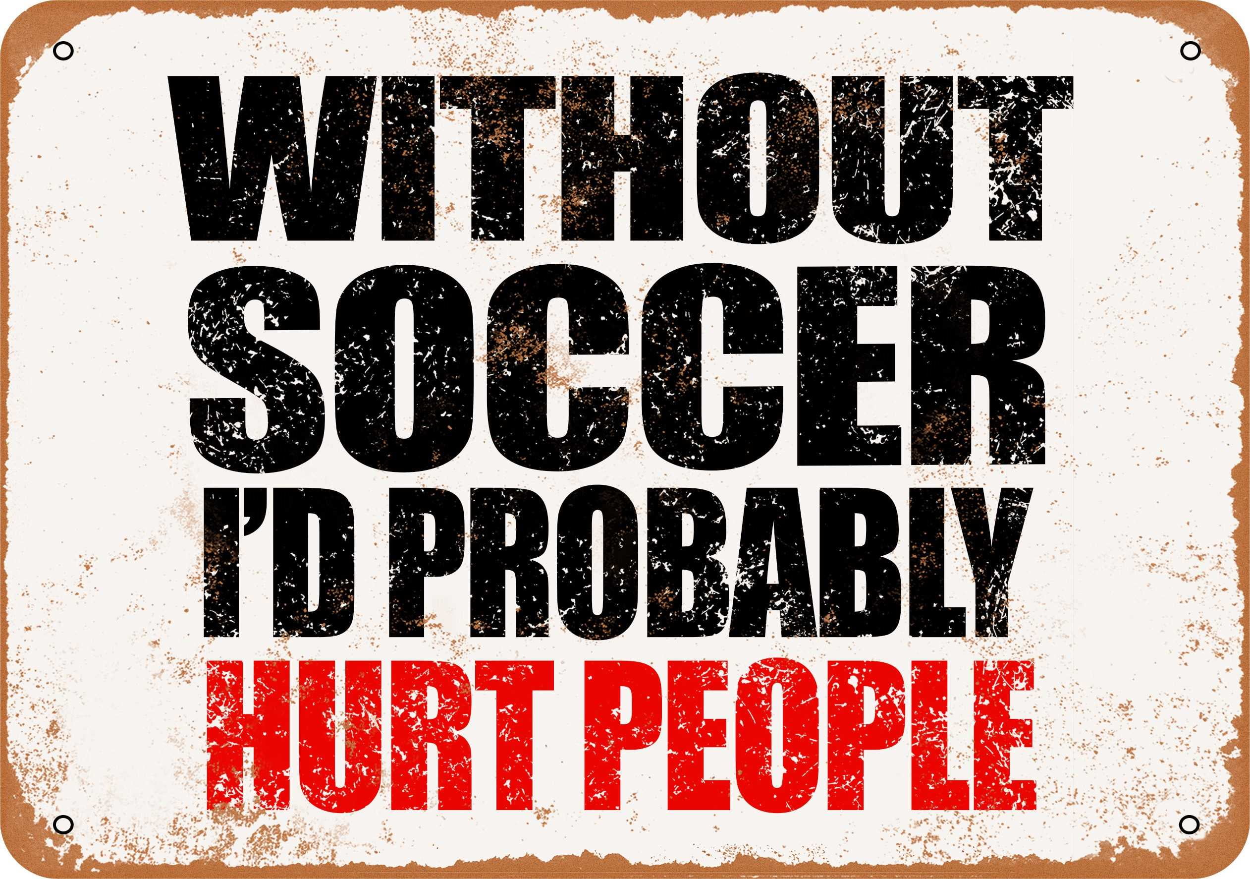 10 x 14 METAL SIGN - Without Soccer I'd Probably Hurt People - Vintage ...