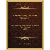 A Frisian Family, The Banta Genealogy: Descendants Of Epke Jacobse, Who ...