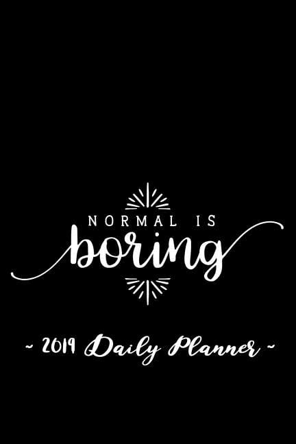 2019 Daily Planner - Normal Is Boring: 6 X 9, 12 Month Success Planner ...