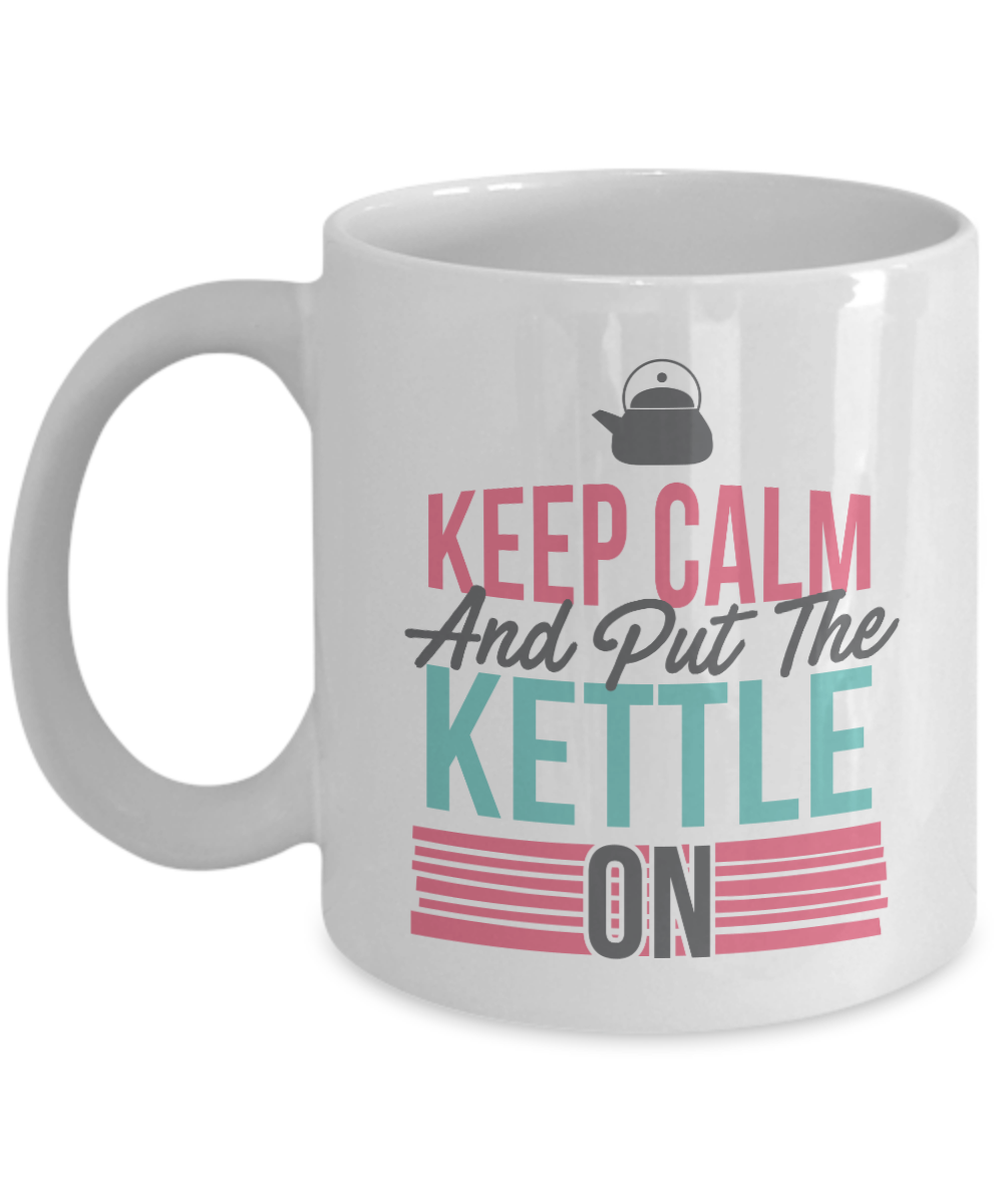 Keep Calm And Put The Kettle On Funny Unique Coffee & Tea Mug, Teapot ...