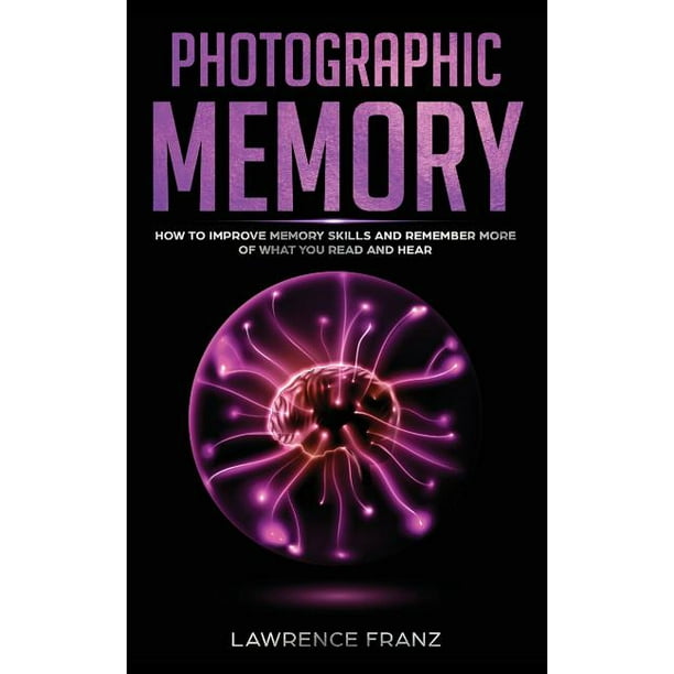Photographic Memory How To Improve Memory Skills And Remember More Of photographic-memory-how-to-improve-memory-skills-and-remember-more-of