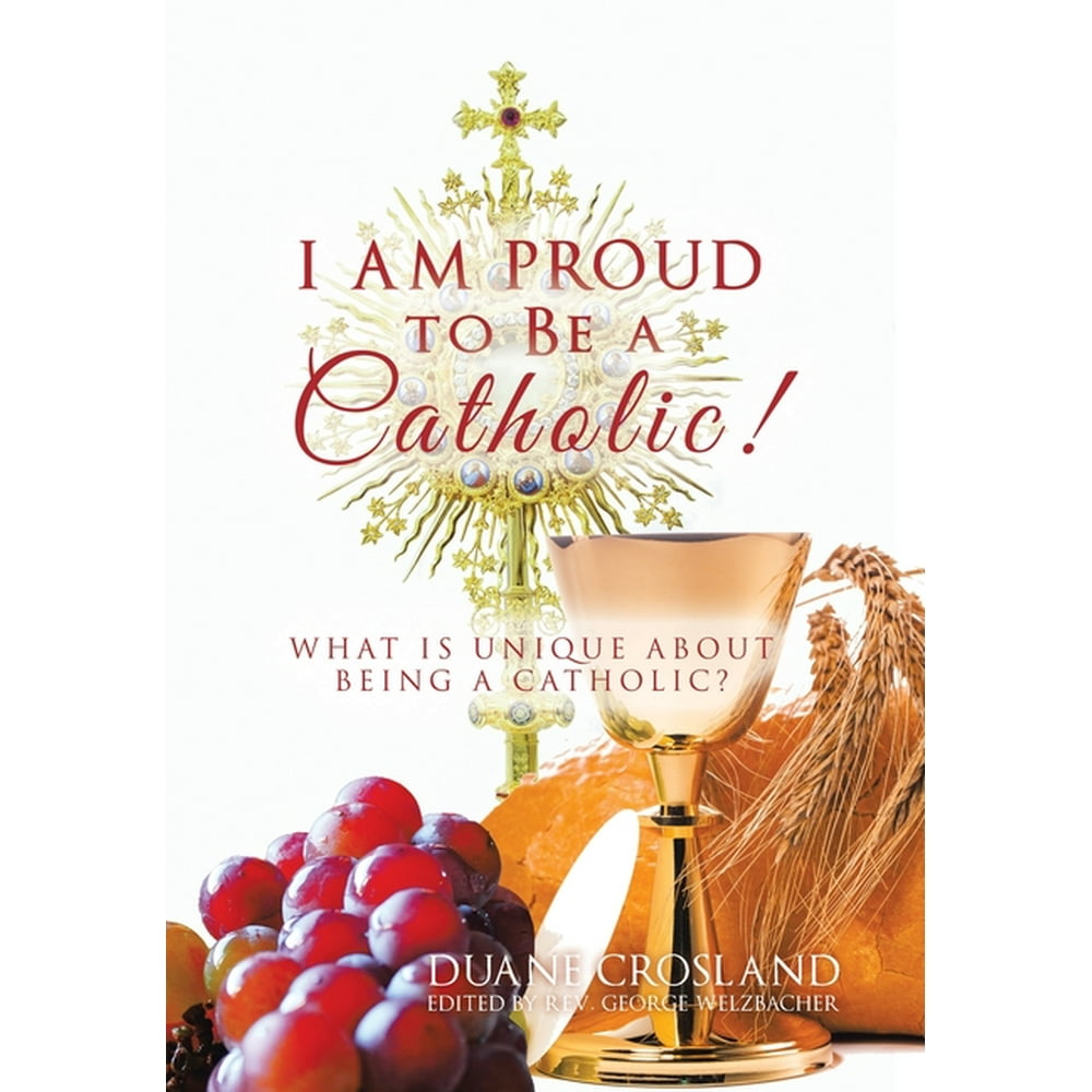 I Am Proud to Be a Catholic! : What Is Unique About Being a Catholic ...