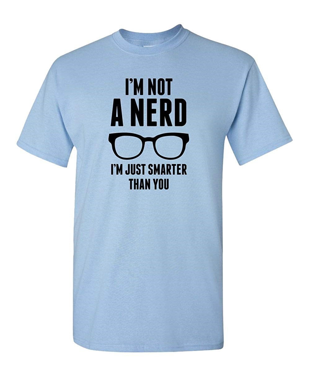 I'm Not A Nerd Smarter Than You Geek Dork Nerdy Dorky Smart School ...
