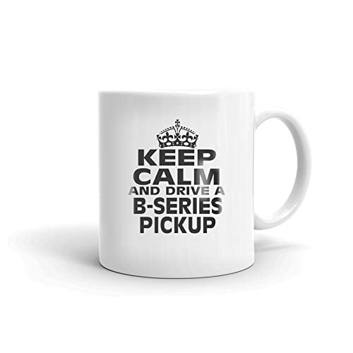 MAZDA B-SERIES PICKUP Keep Calm and Drive Coffee Tea Ceramic Mug ...