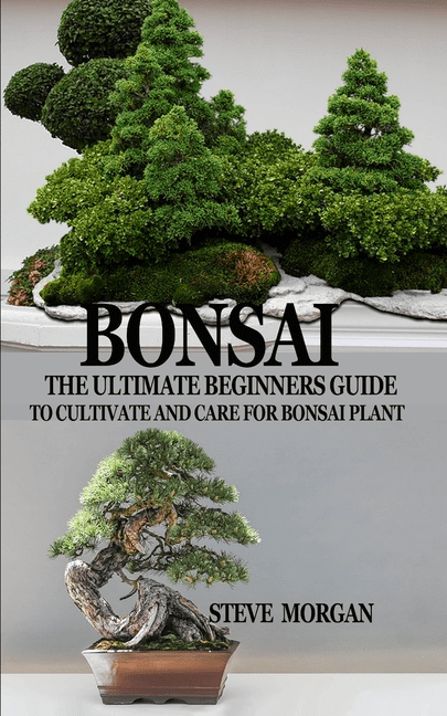 Bonsai : The Ultimate Guide to Cultivate and Care for Bonsai Plant ...
