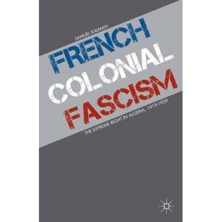 French Colonial Fascism: The Extreme Right in Algeria, 1919-1939 ...
