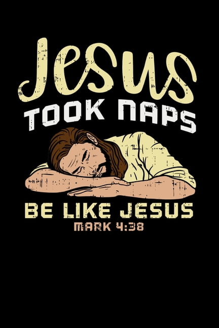 Jesus Took Naps Be Like Jesus Mark 4 38 120 Pages I 6x9 I Monthly