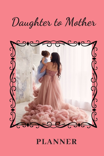 Daughter to Mother Planner : Includes Daughter's Expression of Love ...