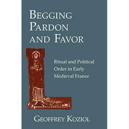 Begging Pardon and Favor: Ritual and Political Order in Early Medieval ...