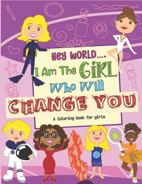 Hey World.... I Am The Girl Who Will Change You: A Coloring book For ...