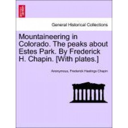 Mountaineering in Colorado. the Peaks about Estes Park. by Frederick H ...