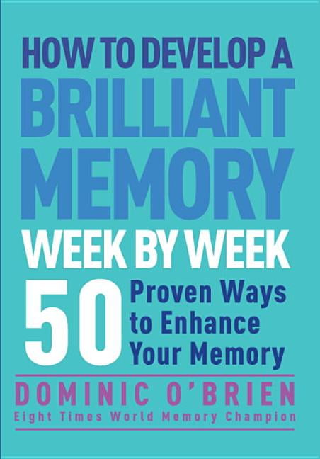 How to Develop a Brilliant Memory Week by Week : 50 Proven Ways to ...