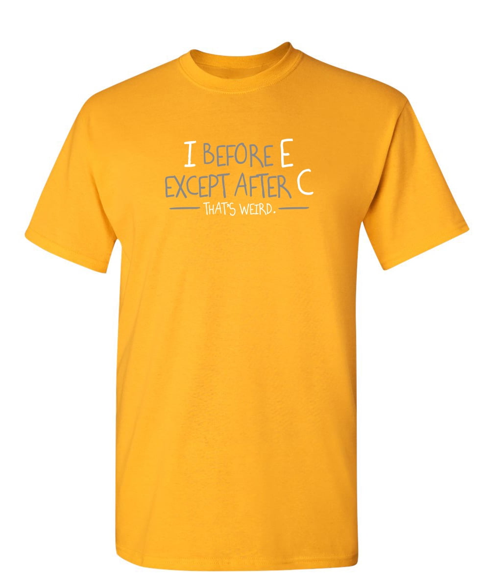 I Before E Except After C Thats Weird Sarcastic Joke Gift Tee For Nerd i-before-e-except-after-c-thats-weird-sarcastic-joke-gift-tee-for-nerd
