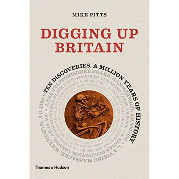 Digging Up Britain: Ten Discoveries, a Million Years of History ...