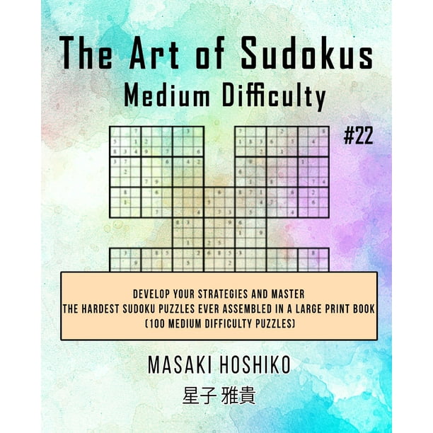 The Art Of Sudokus Medium Difficulty 22 Develop Your Strategies And the-art-of-sudokus-medium-difficulty-22-develop-your-strategies-and