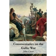 The Gallic War: Seven Commentaries on The Gallic War with an Eighth ...