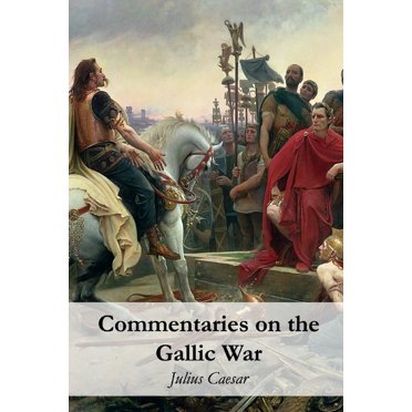 The Gallic War: Seven Commentaries on The Gallic War with an Eighth ...