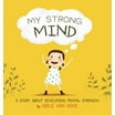 My Strong Mind: A Story about Developing Mental Strength (Hardcover ...