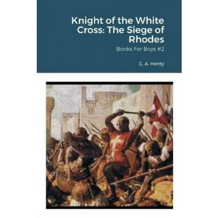 Knight of the White Cross: The Siege of Rhodes: Books For Boys #2 ...