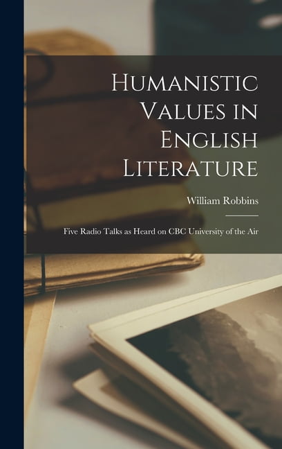 Humanistic Values in English Literature : Five Radio Talks as Heard on ...