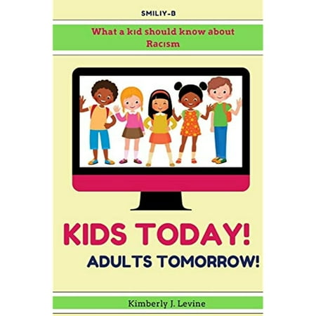 Kids Today! Adults Tomorrow!: What a kid should know about Racism, a ...