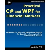 Practical C# and Wpf for Financial Markets: Advanced C#, Wpf, and MVVM Programming for Quant ...
