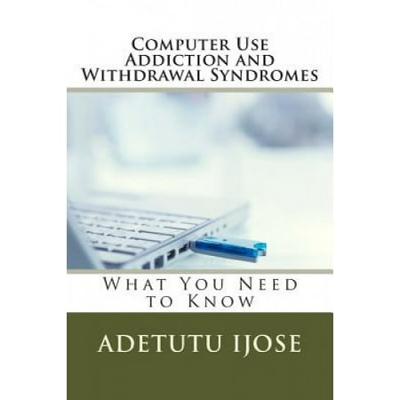 Computer Use Addiction and Withdrawal Syndromes: What You Need to Know ...