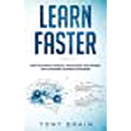 Learn Faster: How to Improve Yourself and Master Your Memory with ...