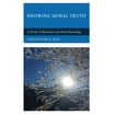Knowing Moral Truth: A Theory of Metaethics and Moral Knowledge ...
