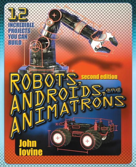 Robots, Androids and Animatrons, Second Edition : 12 Incredible ...