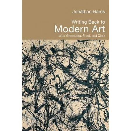 Writing Back to Modern Art: After Greenberg, Fried, and Clark | Walmart ...