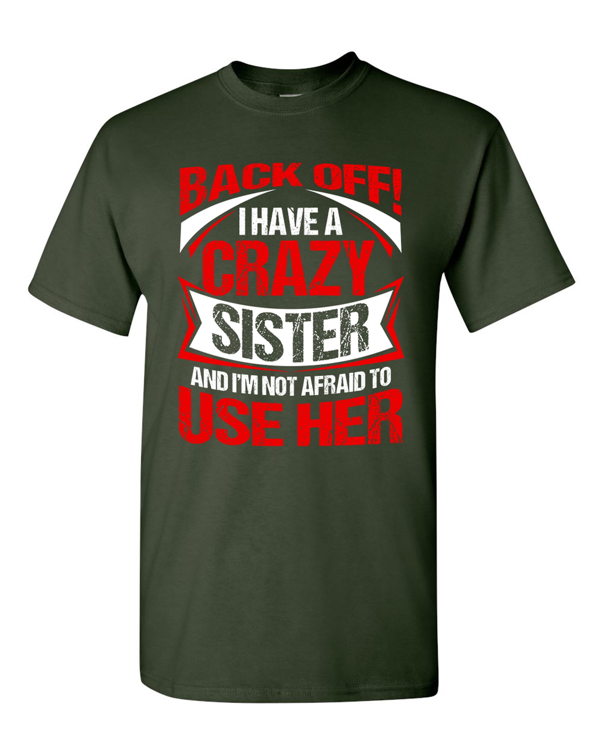 Back Off I Have A Crazy Sister I'm Not Afraid To Use Her DT Adult T-Shirt Tee - Walmart.com
