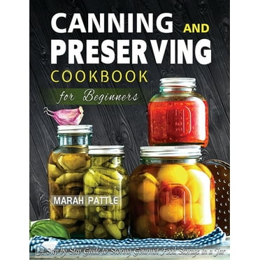 Home Canning And Preserving: How To Prepare Your Meals Using Water-Bath Canning And Pressure ...
