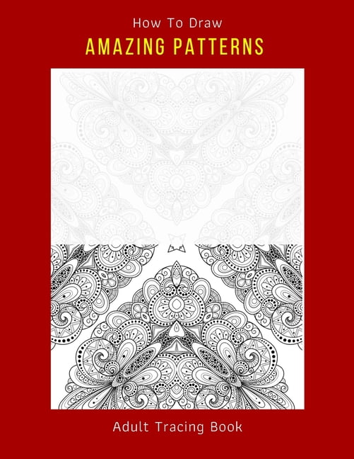 How To Draw Amazing Patterns Adult Tracing Book: Stress Relieving ...