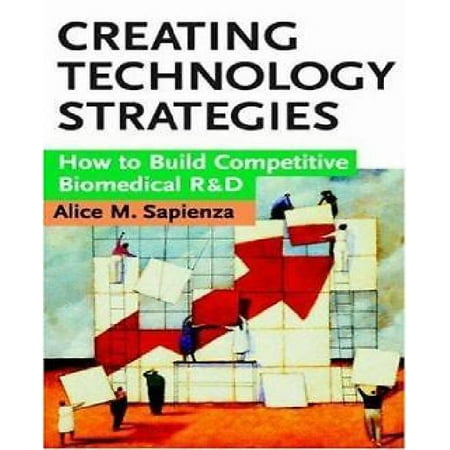 Creating Technology Strategies: How to Build Competitive Biomedical R&D ...