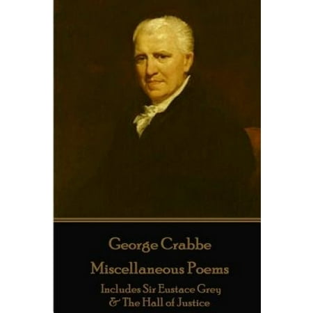 George Crabbe - Miscellaneous Poems: Includes Sir Eustace Grey & the ...