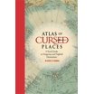 Atlas of Cursed Places : A Travel Guide to Dangerous and Mysterious ...