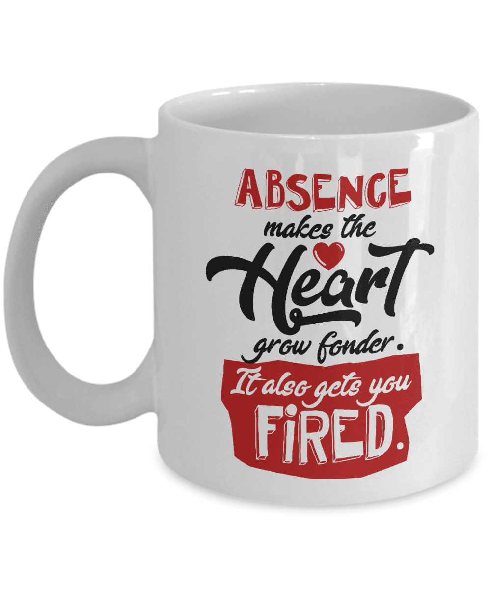 Absence Makes The Heart Grow Fonder. It Also Gets You Fired. Funny ...