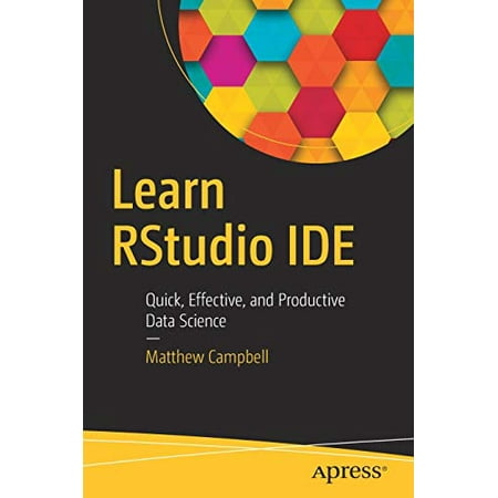 Learn RStudio IDE: Quick, Effective, and Productive Data Science ...