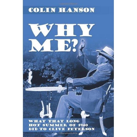 Why Me?: What That Long Hot Summer of 1940 Did to Clive Peterson ...