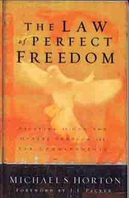The Law of Perfect Freedom : Relating to God and Others Through the Ten ...