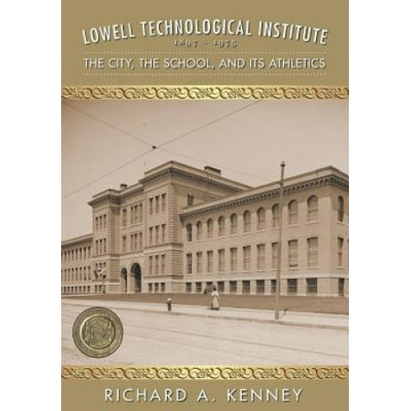 Lowell Technological Institute 1897-1975: The City, the School, and Its ...