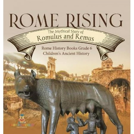 Rome Rising: The Mythical Story of Romulus and Remus Rome History Books ...