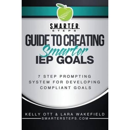 S.M.A.R.T.E.R. Steps(tm) Guide to Creating Smarter IEP Goals: 7 Step ...