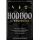 Hoodoo For Beginners : The Ancient Power of Divination, Rituals, Magic ...